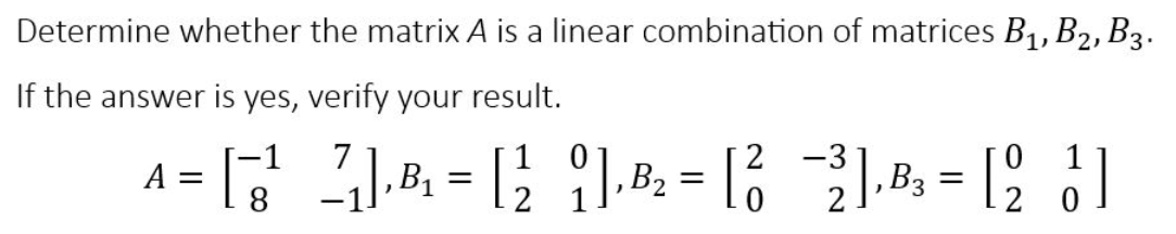 Determine whether the matrix A is a linear combina | Solvely